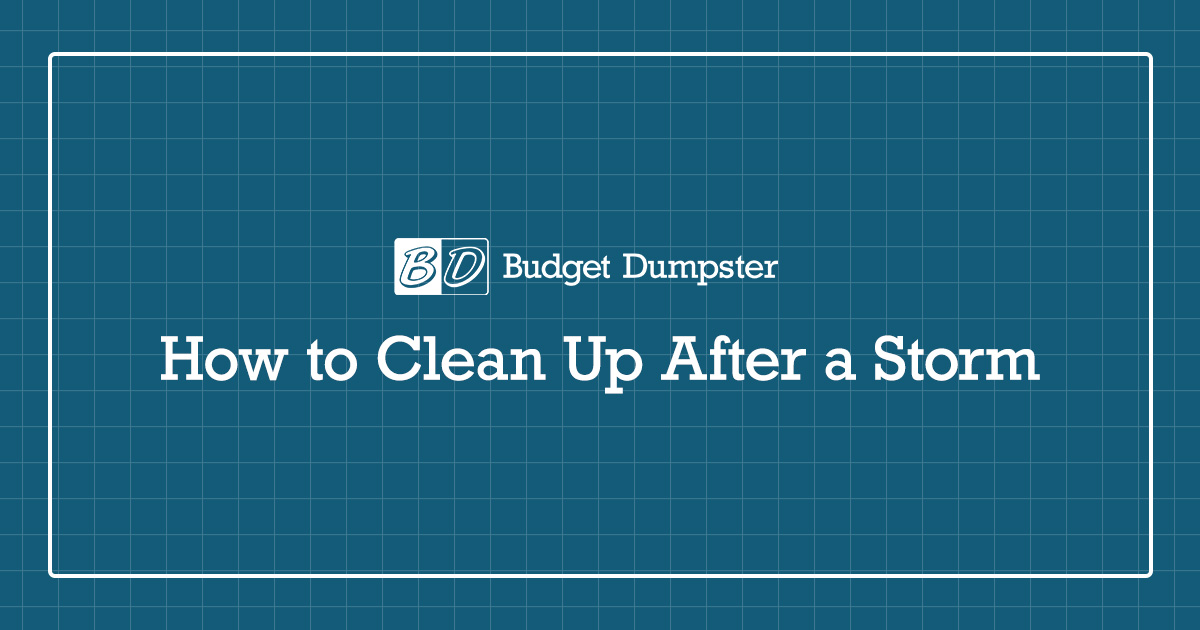 How to Clean Up After a Storm | Budget Dumpster
