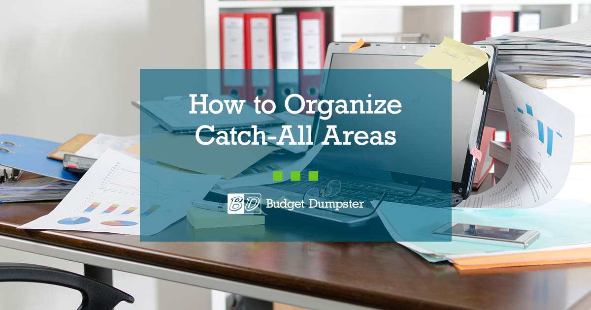 Organize Your Home’s Catch-All Areas | Budget Dumpster